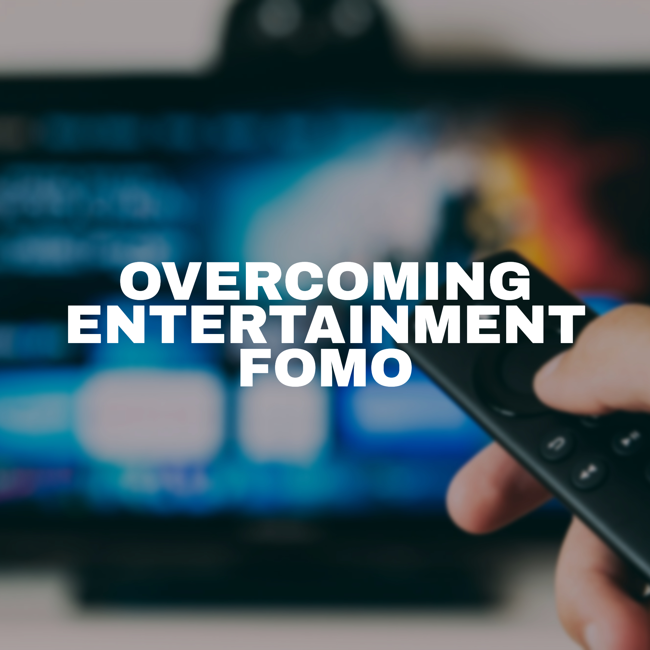 Overcoming Entertainment FOMO - Ben Zornes