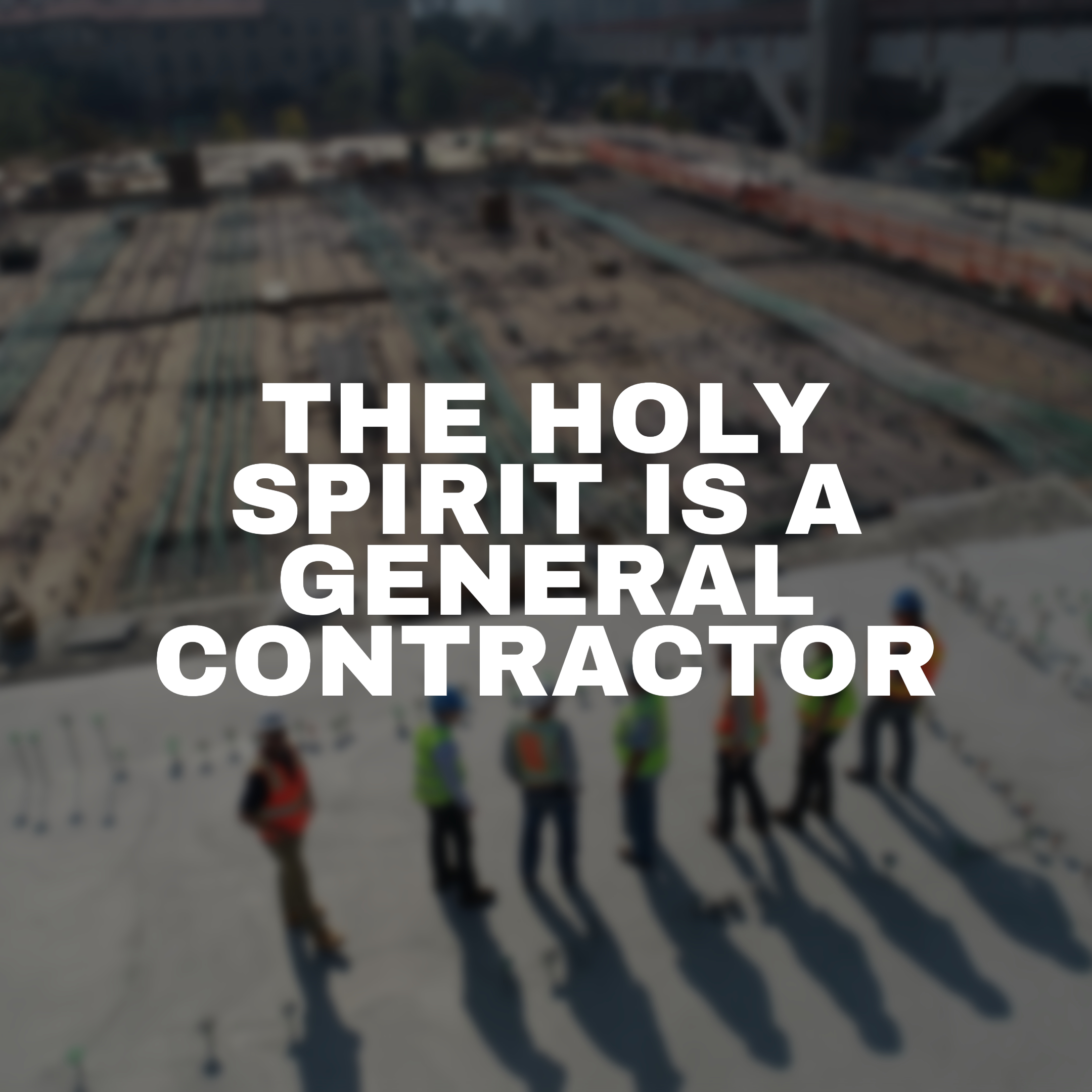 The Holy Spirit is a General Contractor - Ben Zornes